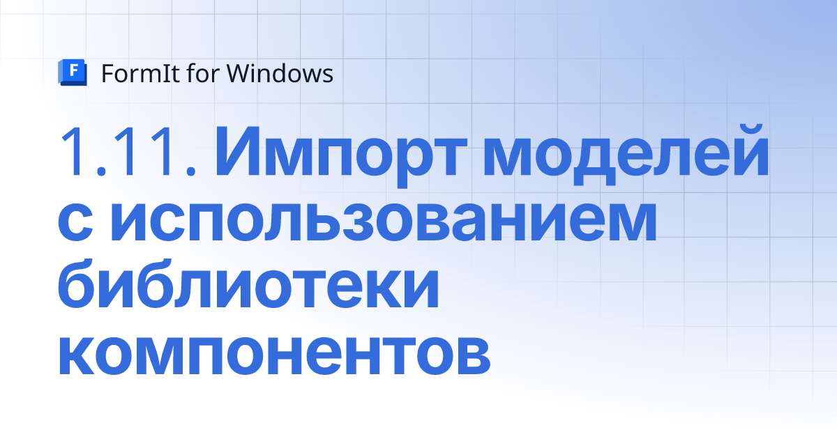 1.11. Импорт моделей с использованием библиотеки компонентов | FormIt for Windows